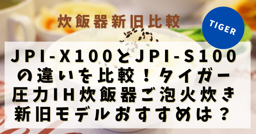 JPI-X100とJPI-S100の違いを比較！タイガー圧力IH炊飯器ご泡火炊きの新旧モデルのおすすめは？ | 晴れの日とスイーツ