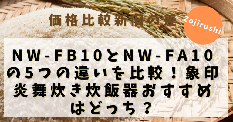 NW-FB10とNW-FA10の5つの違いを比較！象印炎舞炊き炊飯器おすすめはどっち？ | 晴れの日とスイーツ