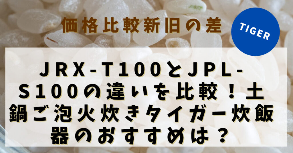 JRX-T100とJPL-S100の違いを6つ比較！土鍋ご泡火炊きタイガー炊飯器のおすすめは？ | 晴れの日とスイーツ