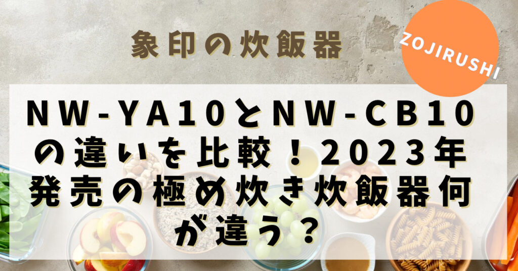 NW-YA10とNW-CB10の違いを比較！2023年発売の極め炊き炊飯器何が違う？ | 晴れの日とスイーツ